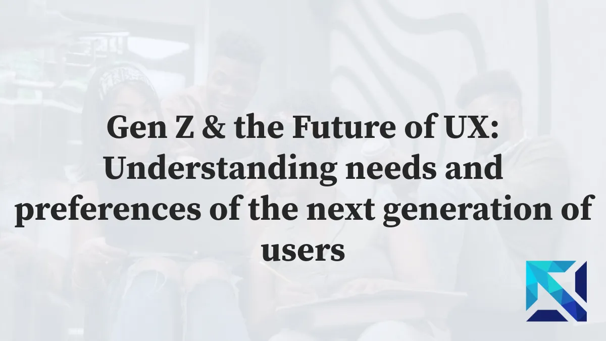 The Future of UX Design! Understanding of Gen Z Perspective